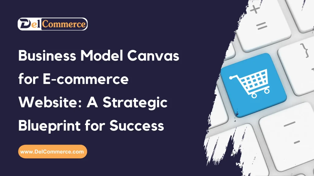 Business Model Canvas for E-commerce Website: A Strategic Blueprint for ...